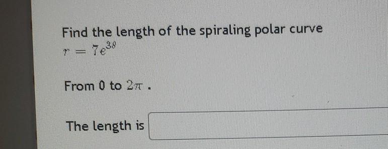 Solved Find the length of the spiraling polar curve r = 7e38 | Chegg.com