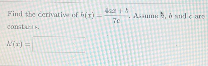 Solved Find the derivative of h(x) constants. h'(x) = = 4ax | Chegg.com