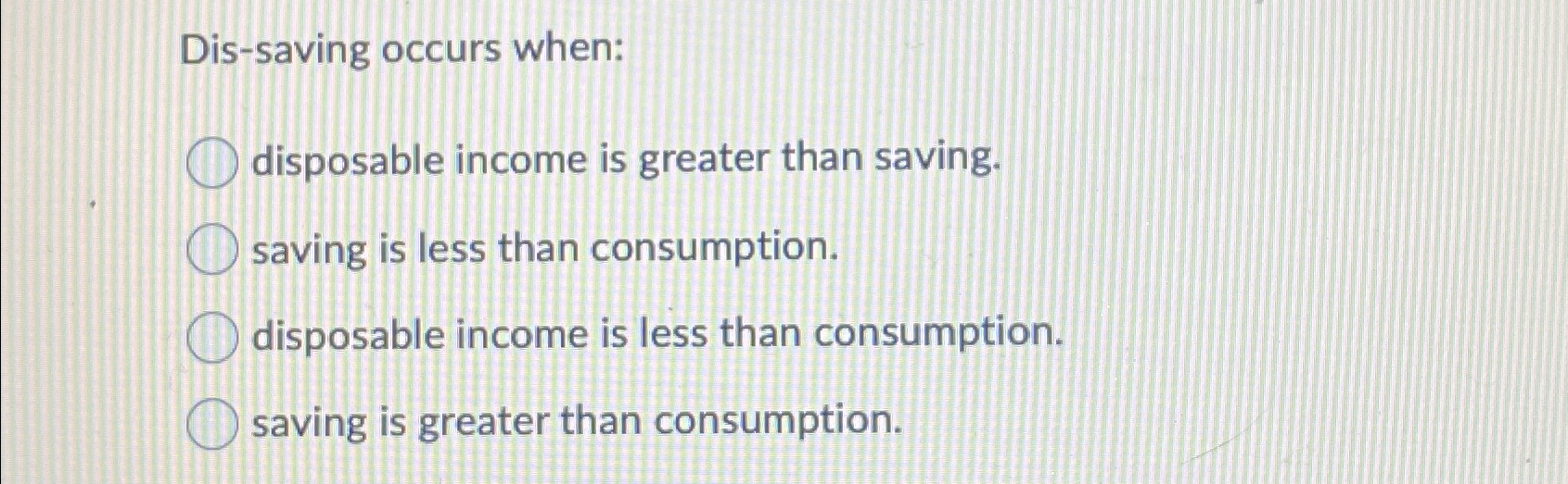 Dis-saving occurs when:disposable income is greater | Chegg.com