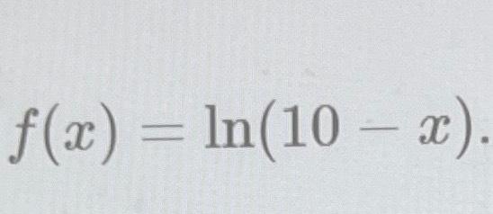 Solved f(x)=ln(10-x) | Chegg.com