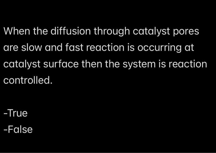 Solved When the diffusion through catalyst pores are slow | Chegg.com