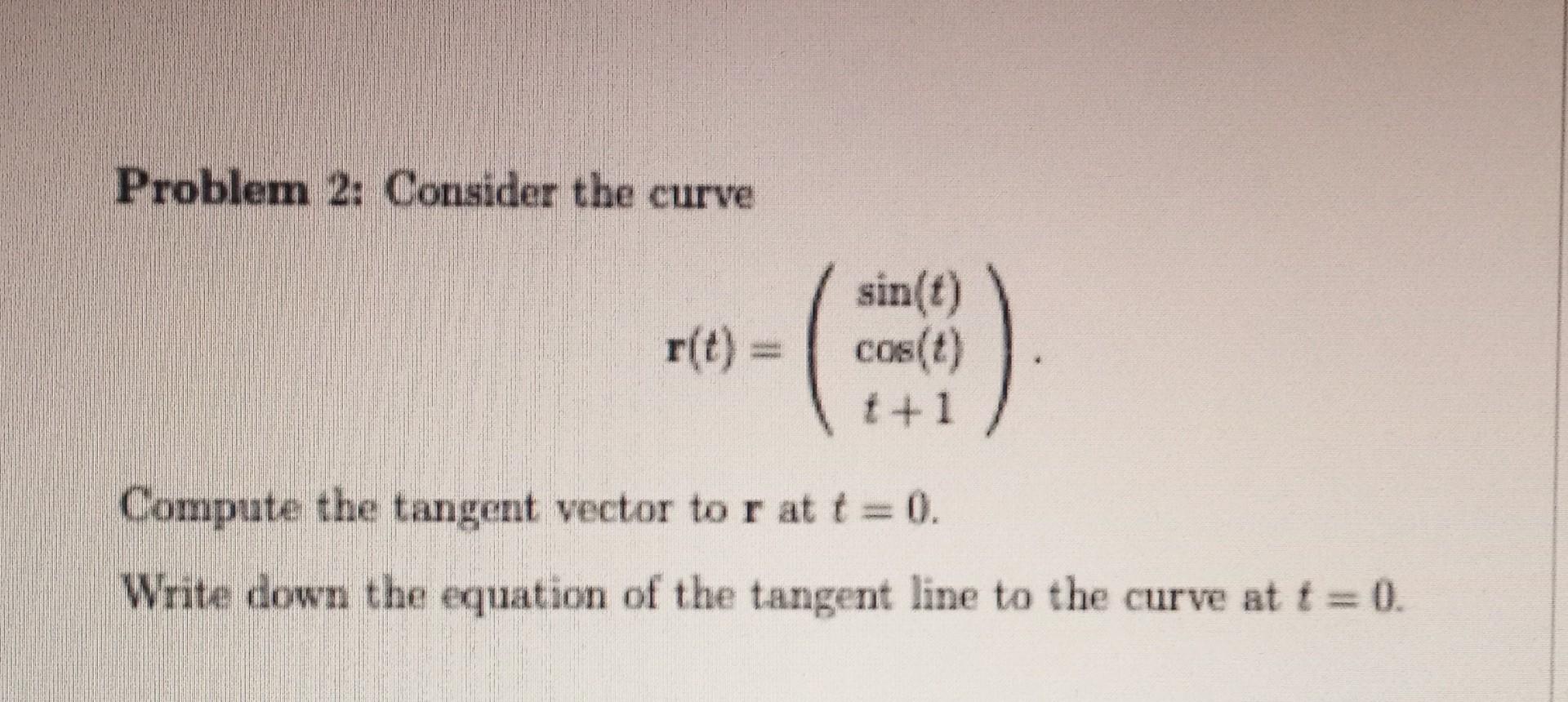 Solved Problem 2: Consider the curve r(t) = sin(t) cos(1) t | Chegg.com