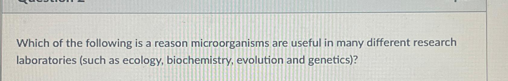 Solved Which of the following is a reason microorganisms are | Chegg.com