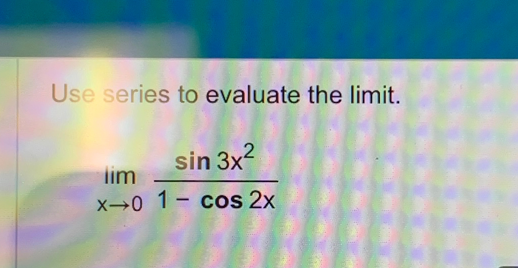 Solved Use series to evaluate the limit.limx→0sin3x21-cos2x | Chegg.com
