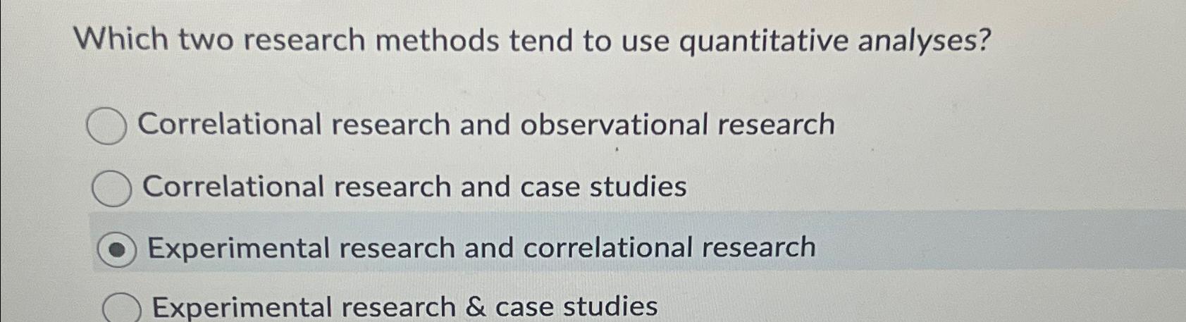 Solved Which two research methods tend to use quantitative | Chegg.com