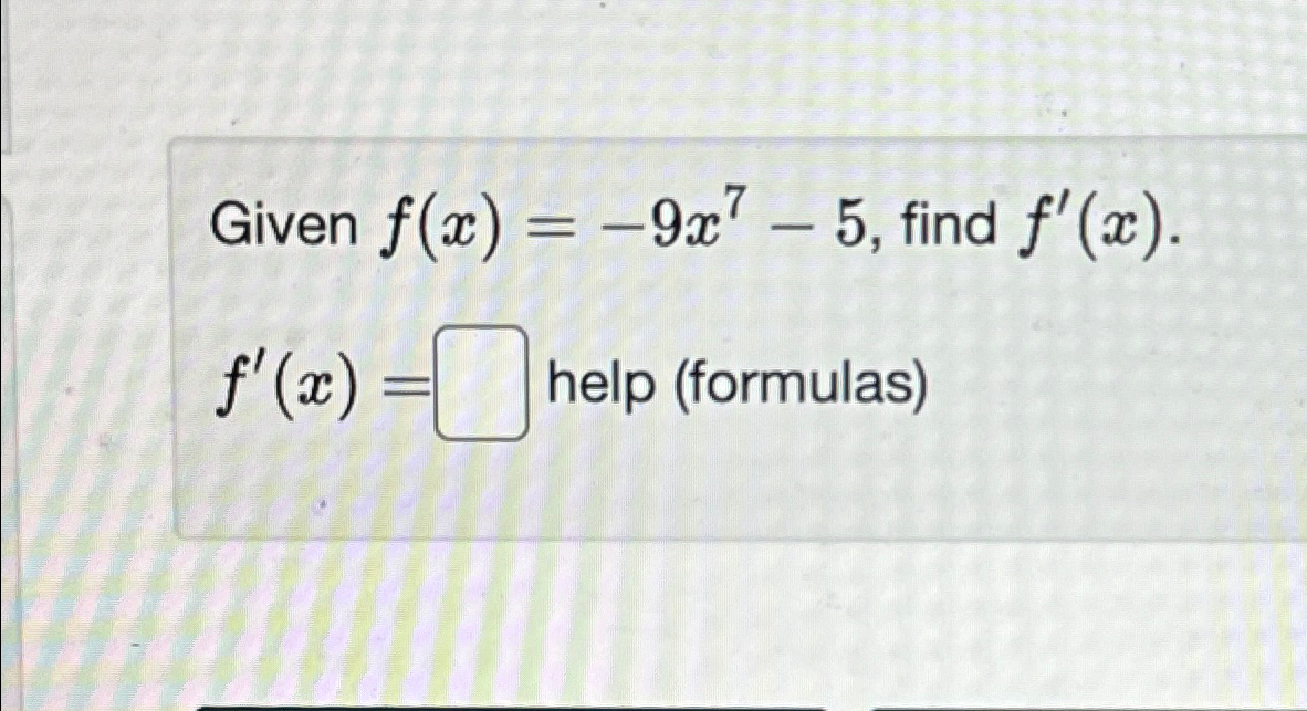 Solved Given f(x)=-9x7-5, ﻿find f'(x).f'(x)= ﻿help | Chegg.com