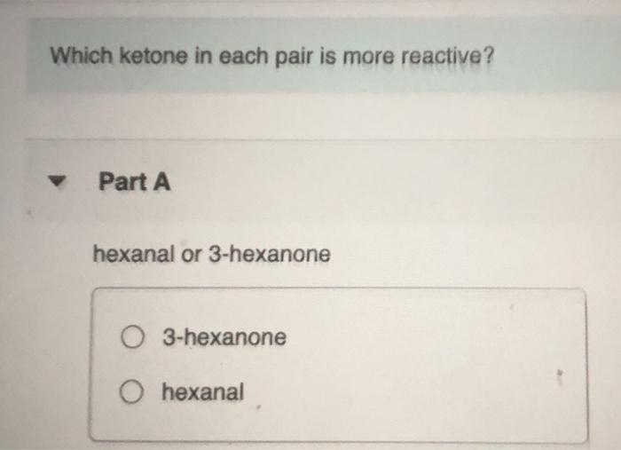 Solved Which ketone in each pair is more reactive? Part A | Chegg.com