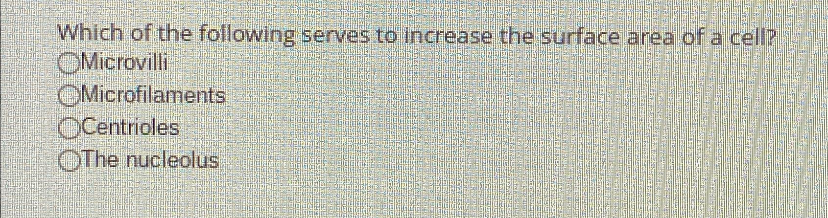 Solved Which of the following serves to increase the surface | Chegg.com