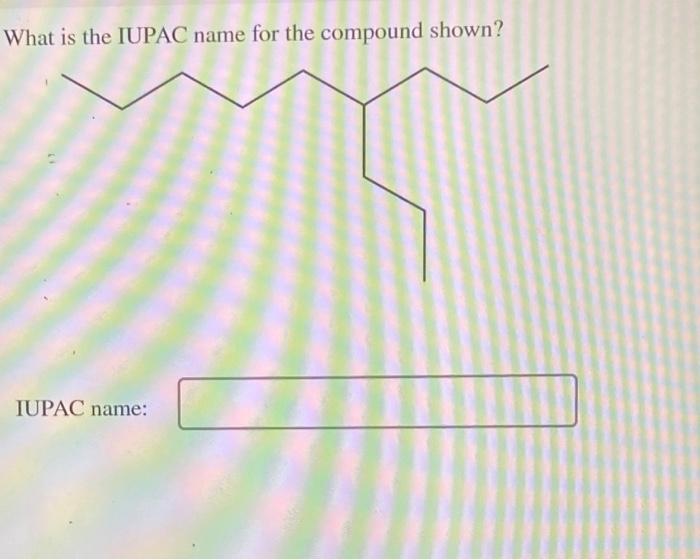 Solved What is the IUPAC name for the compound shown? IUPAC | Chegg.com