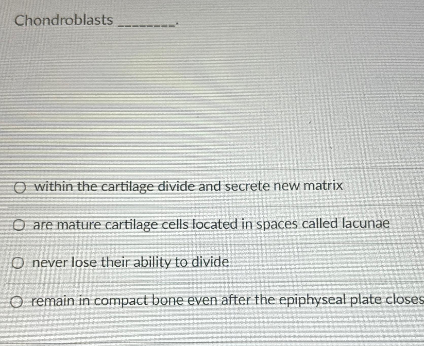 Solved Chondroblastswithin the cartilage divide and secrete | Chegg.com
