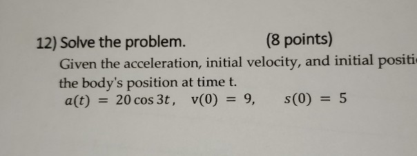 Solved Given the acceleration, initial velocity, and initial | Chegg.com