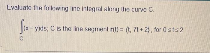 Solved Evaluate the following line integral along the curve | Chegg.com