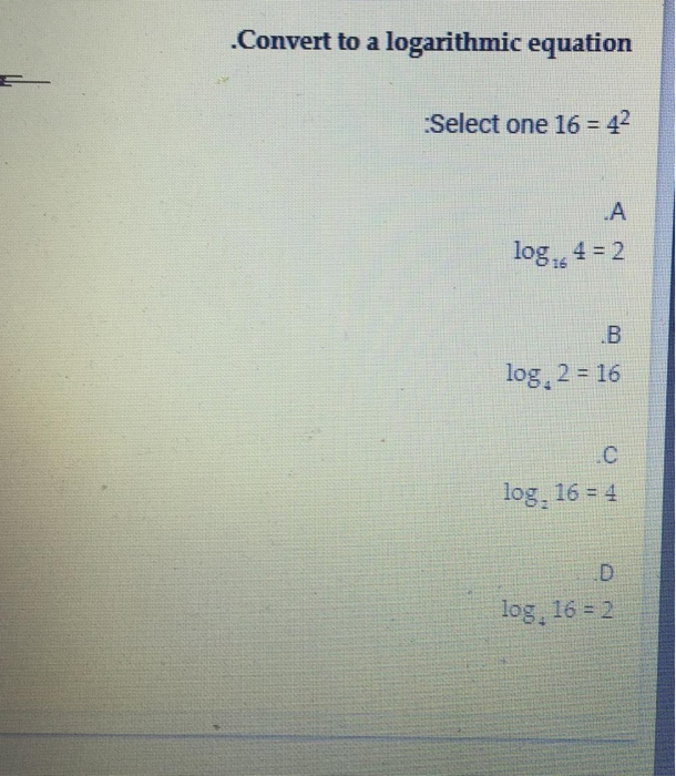 Solved Convert to a logarithmic equation Select one 16 = 42 | Chegg.com