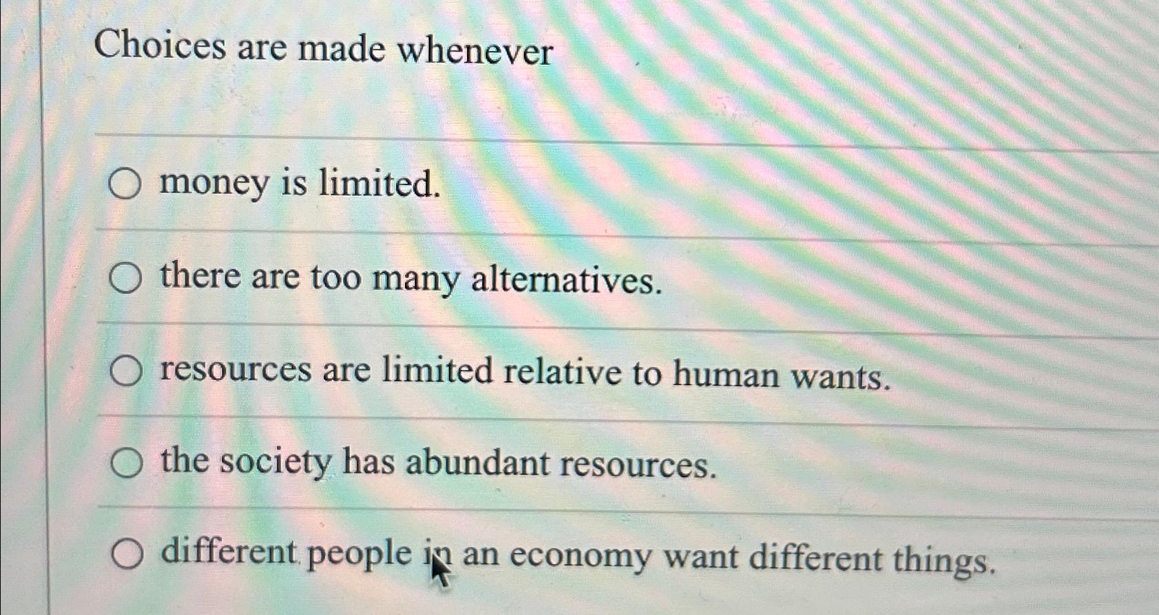 Solved Choices are made whenevermoney is limited.there are | Chegg.com