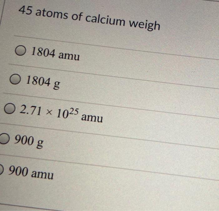 Solved 45 atoms of calcium weigh O 1804 amu O 1804 g 0 2.71 | Chegg.com