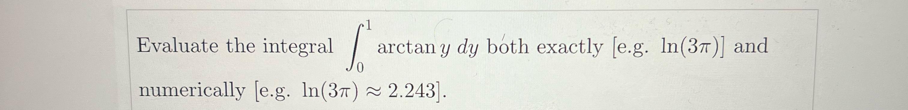 Solved Evaluate the integral ∫01arctanydy ﻿both exactly | Chegg.com