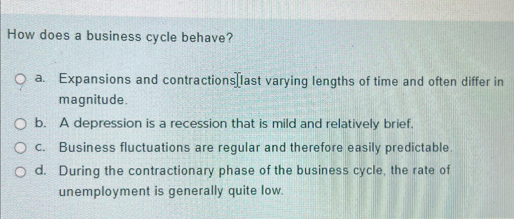 Solved How does a business cycle behave?a. ﻿Expansions and | Chegg.com