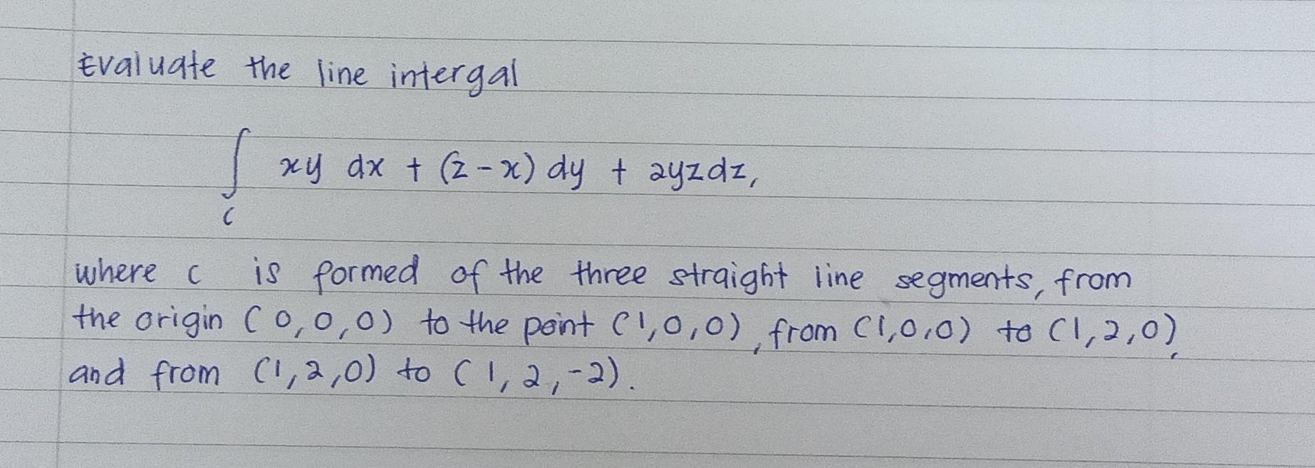 [Solved]: Evaluate the line intergal cxydx+(zx)dy+2yzdz