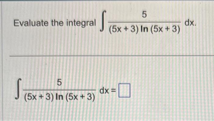 Solved Evaluate the integral ∫(5x+3)ln(5x+3)5dx | Chegg.com