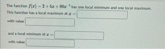 Solved The function f(x)=2+5x+80x−1 has one local minimum | Chegg.com