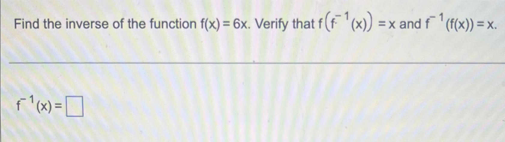 Solved Find The Inverse Of The Function F X 6x ﻿verify