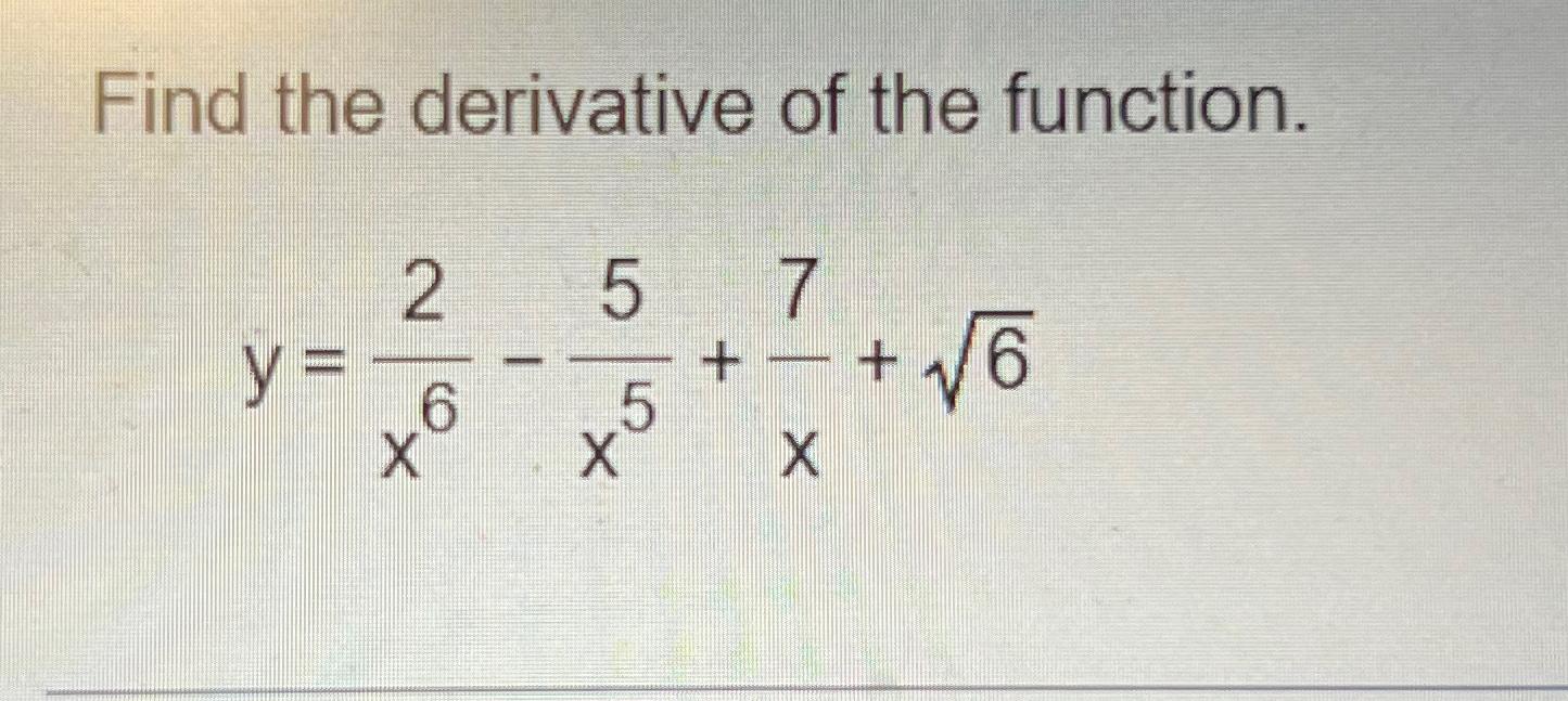 Solved Find the derivative of the function.y=2x6-5x5+7x+62 | Chegg.com