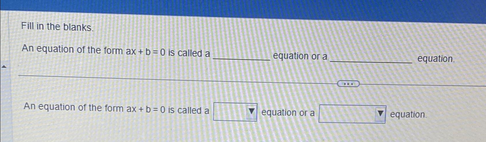 Solved Fill in the blanks.An equation of the form ax+b=0 ﻿is | Chegg.com