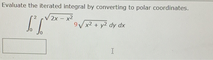 Solved Evaluate the iterated integral by converting to polar | Chegg.com