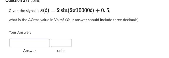 Solved Given the signal is s(t)=2sin(2π10000t)+0.5 what is | Chegg.com