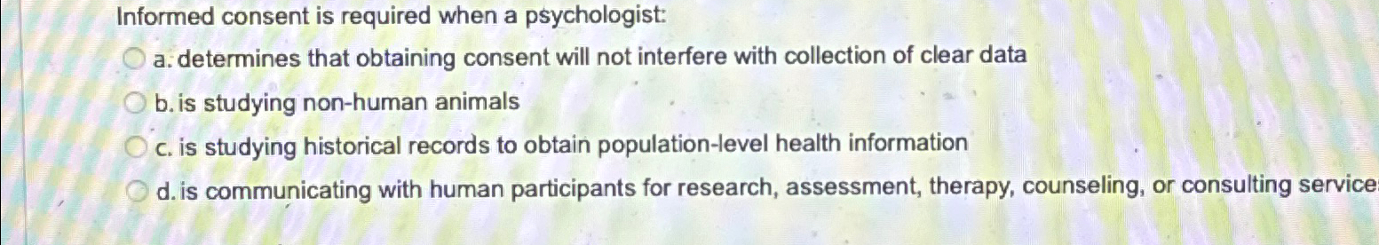 Solved Informed consent is required when a psychologist:a. | Chegg.com