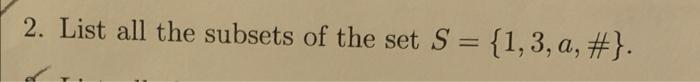 Solved 2. List all the subsets of the set S={1,3,a,#}. | Chegg.com