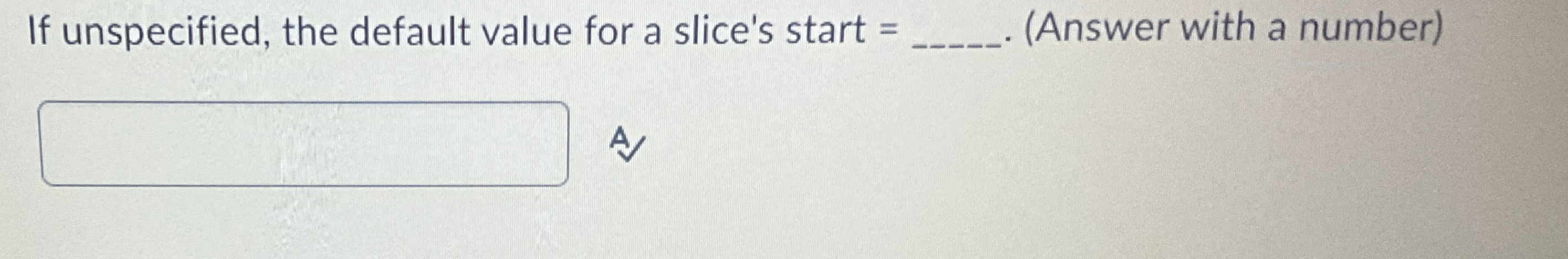 Solved If unspecified, the default value for a slice's start | Chegg.com