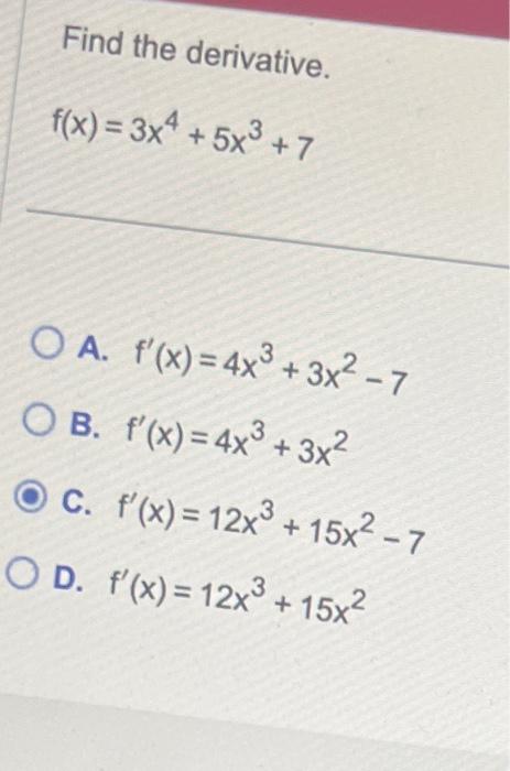 Solved Find the derivative. f(x)=3x4+5x3+7 A. | Chegg.com