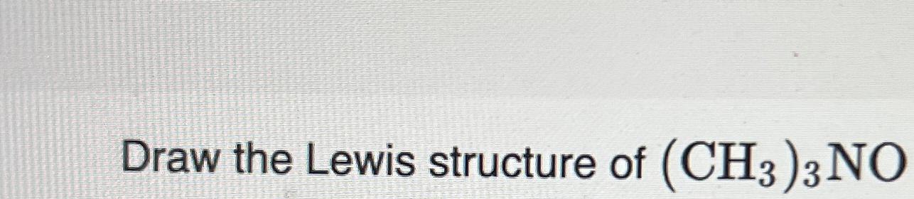 Solved Draw the Lewis structure of (CH3)3NO | Chegg.com