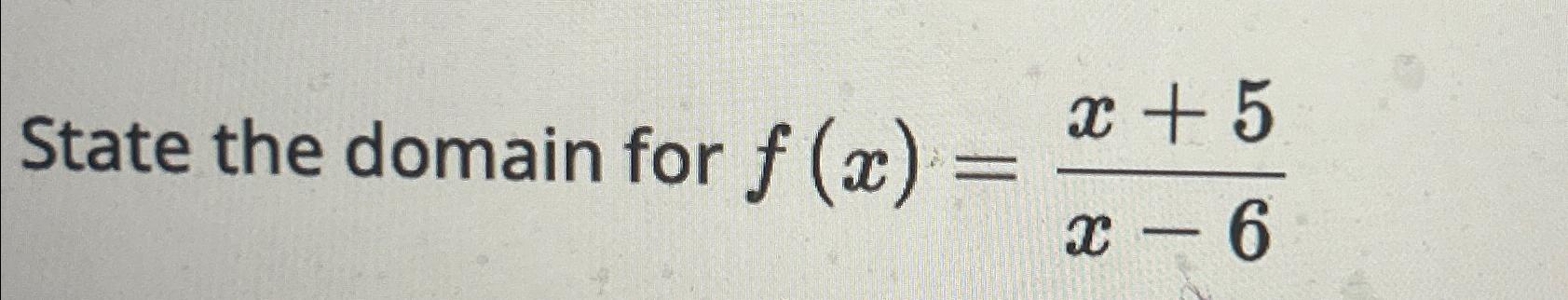 Solved State the domain for f(x)=x+5x-6 | Chegg.com