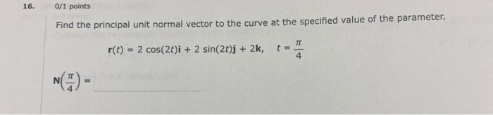 Solved 16. 0/1 points Find the principal unit normal vector | Chegg.com