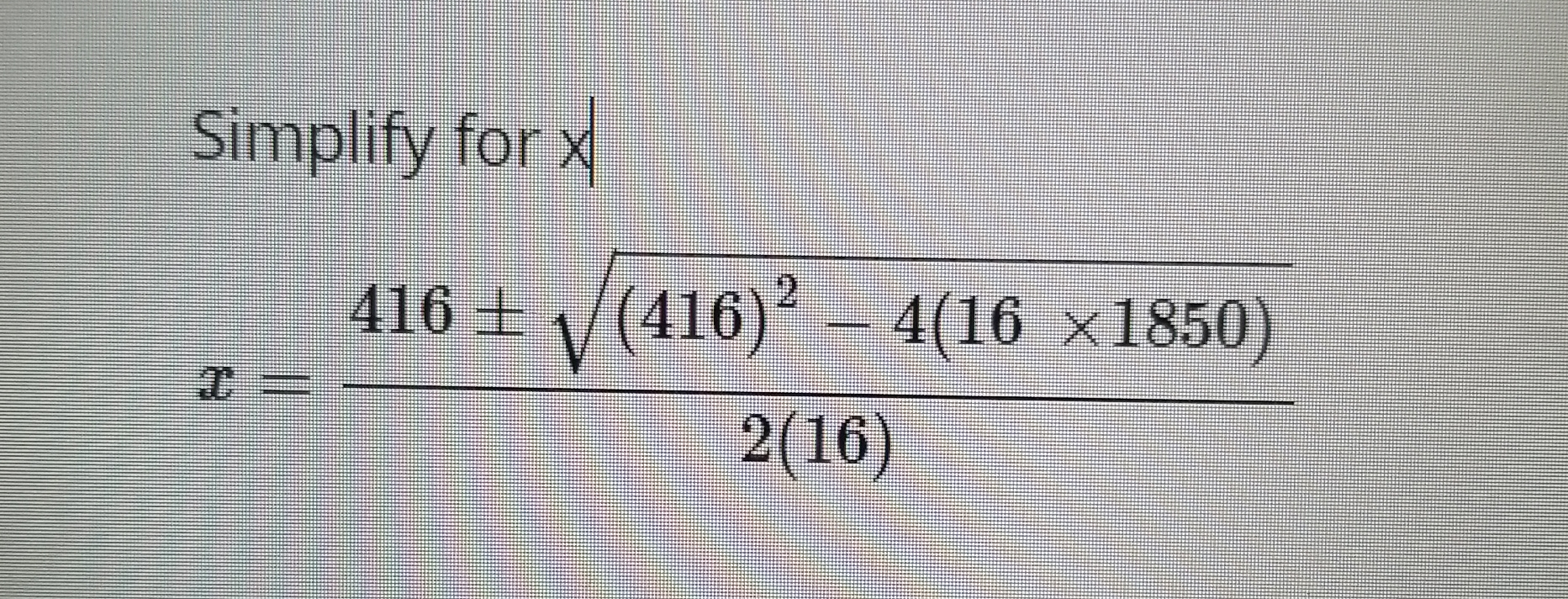 Solved Simplify for xx=416+-(416)2-4(16×1850)22(16) | Chegg.com