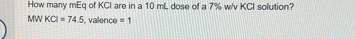 Solved How many mEq of KCI are in a 10 mL dose of a 7% w/v | Chegg.com