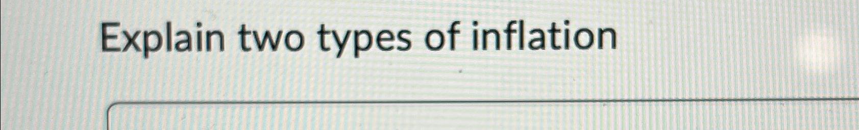 Solved Explain two types of inflation | Chegg.com