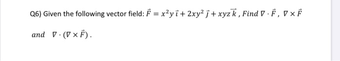Solved Q6) Given the following vector field: F = xyi + | Chegg.com