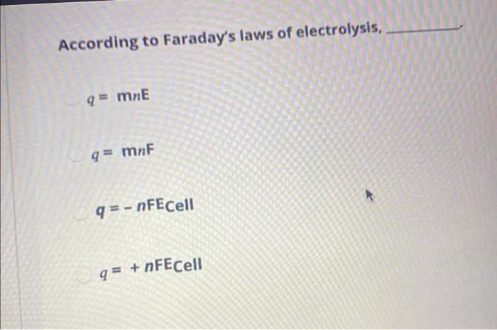 Solved According to Faraday's laws of electrolysis, q=mnE | Chegg.com