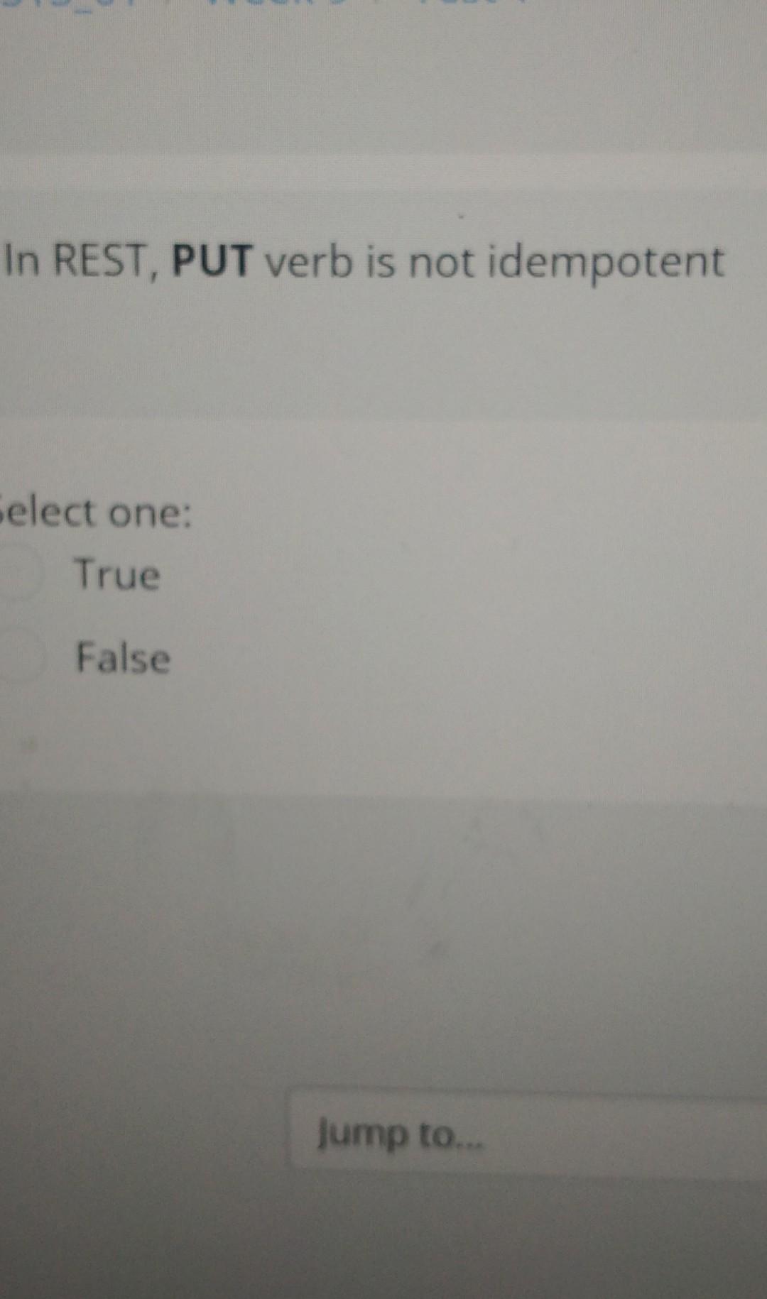 Solved In REST, PUT verb is not idempotent Select one: True | Chegg.com