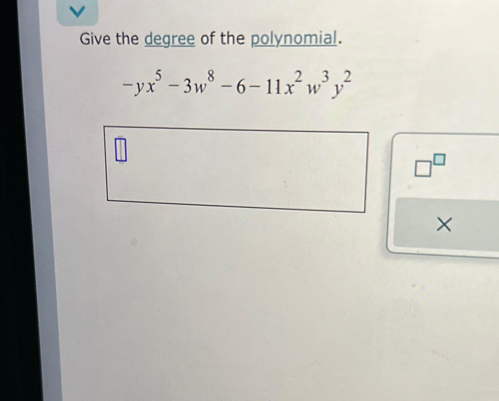 Solved Give the degree of the polynomial.-yx5-3w8-6-11x2w3y2 | Chegg.com