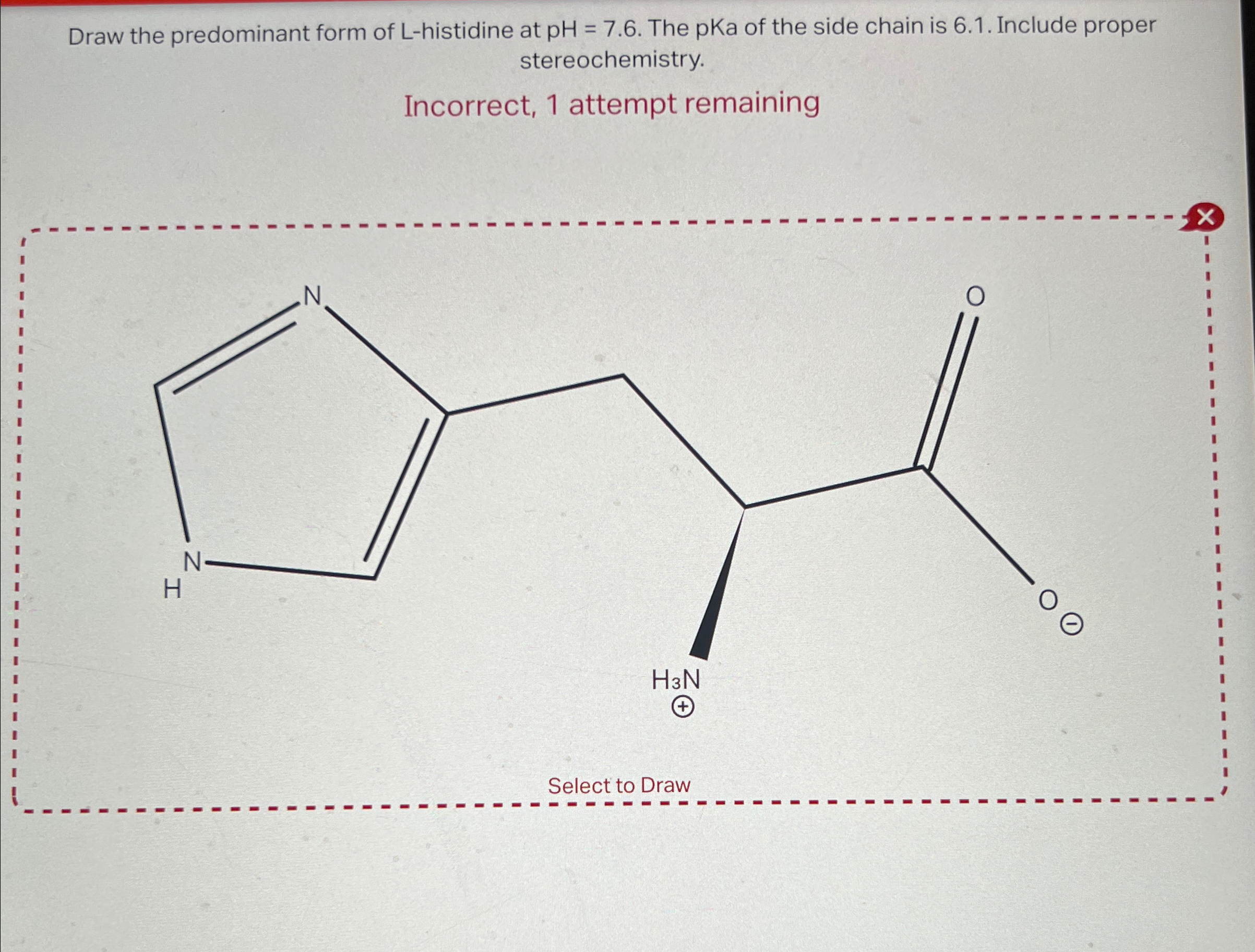 Solved Draw the predominant form of L-histidine at pH=7.6. | Chegg.com