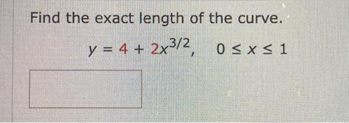 Solved Find the exact length of the curve. y=4+2x3/2,0≤x≤1 | Chegg.com
