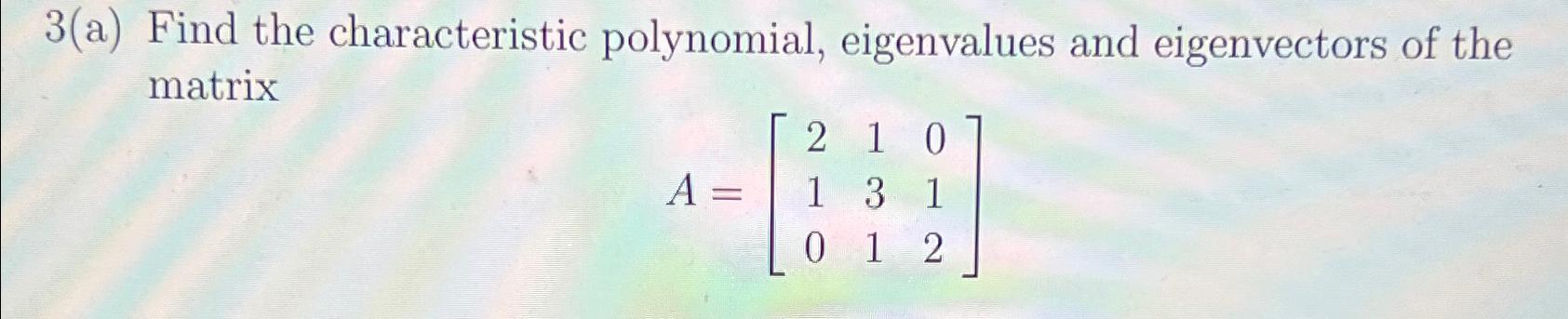 Solved 3(a) ﻿Find the characteristic polynomial, eigenvalues | Chegg.com