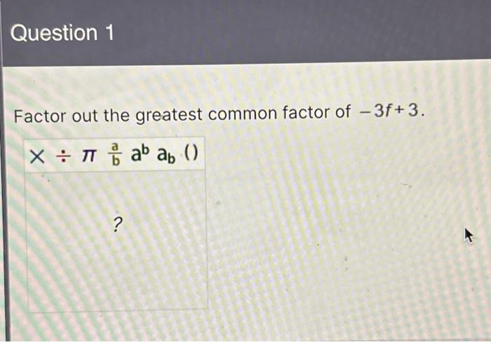 Solved Factor out the greatest common factor of −3f+3. | Chegg.com