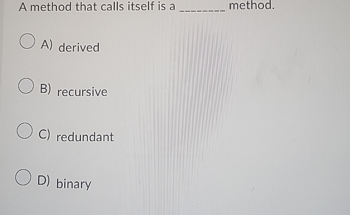 Solved A method that calls itself is a q, ﻿method.A) | Chegg.com