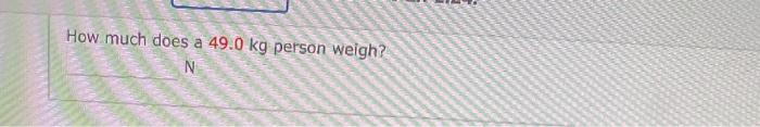 Solved How much does a 49.0 kg person weigh? N | Chegg.com