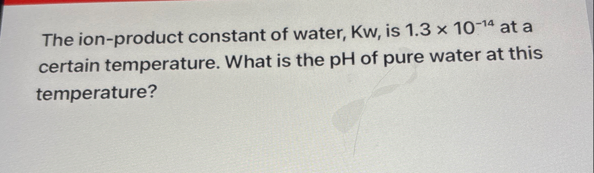 Solved The ion-product constant of water, Kw , ﻿is 1.3×10-14 | Chegg.com
